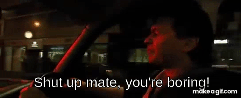 Shut up mate you're borin on Make a GIF