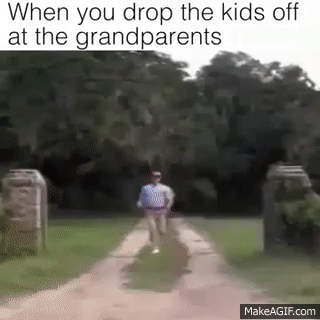 When You Drop The Kids Off At The Grandparents on Make a GIF