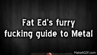 Fur TV - Fat Ed*s Guide to Metal on Make a GIF