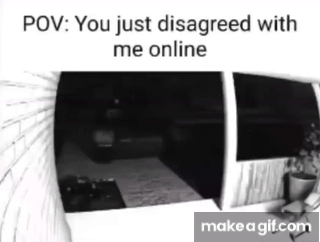 POV: you disagree with me online on Make a GIF