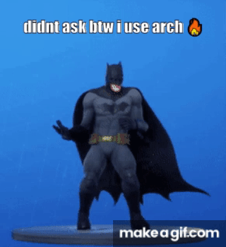 btw didn't ask i use arch on Make a GIF