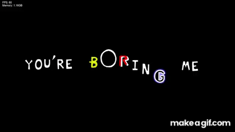 YOU'RE BORING ME on Make a GIF