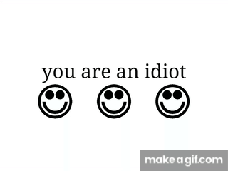 You are an idiot on Make a GIF