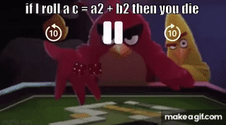 if I roll a c = a2 + b2 then you die on Make a GIF