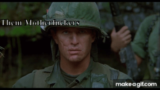 Platoon movie - Classic quote (Them motherfuckers). on Make a GIF