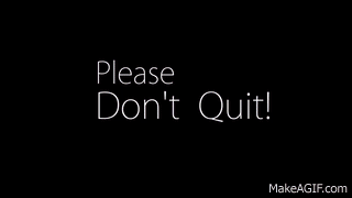 Please Don't Quit - Short Film on Make a GIF