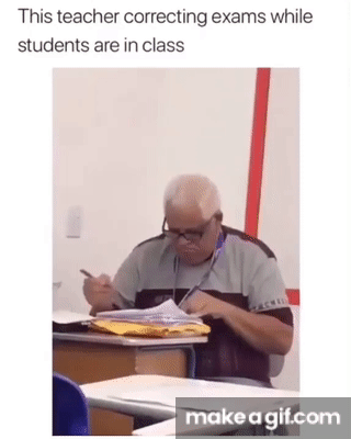 Teacher grading exams in class meme on Make a GIF