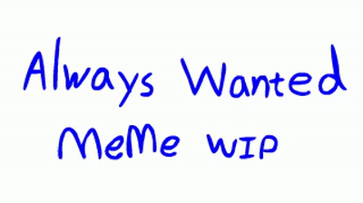Always Wanted meme WIP on Make a GIF