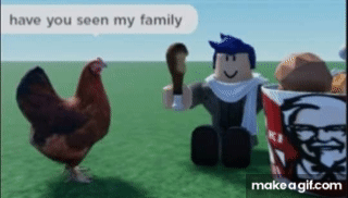 chicken have you seen my family roblox on Make a GIF