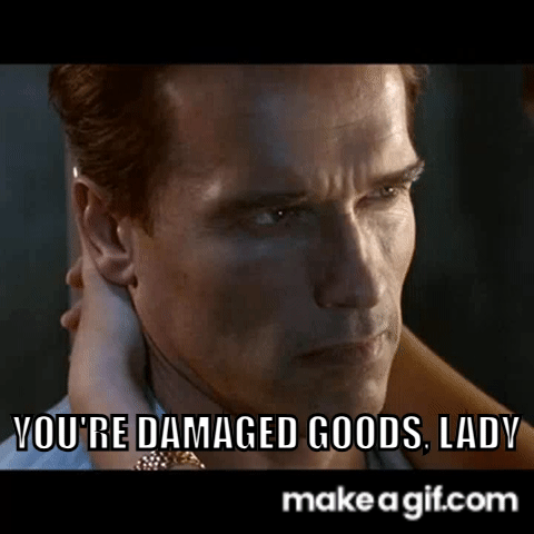 You're damaged goods lady... on Make a GIF