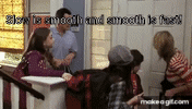 Slow is smooth and smooth is fast! on Make a GIF