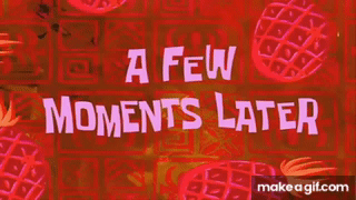 A Few Moments Later Spongebob, two hours later, one eternity later on ...