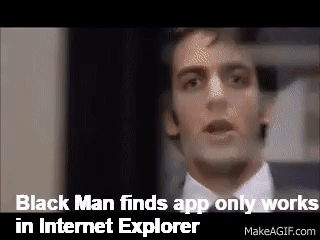 Black Man Finds Out App Only works in Internet Explorer on Make a GIF