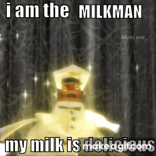 I am the milk man, my milk is delicious on Make a GIF